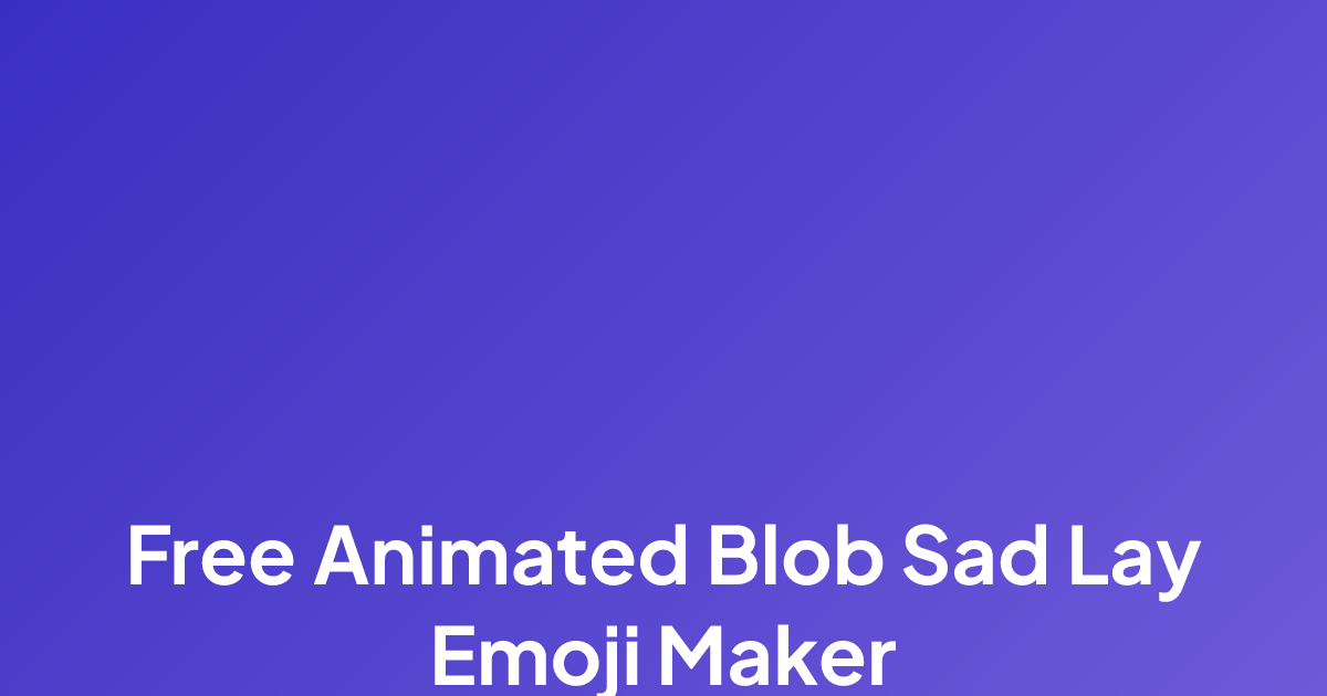 Free Animated Blob Sad Lay Emoji Maker | MakeEmoji