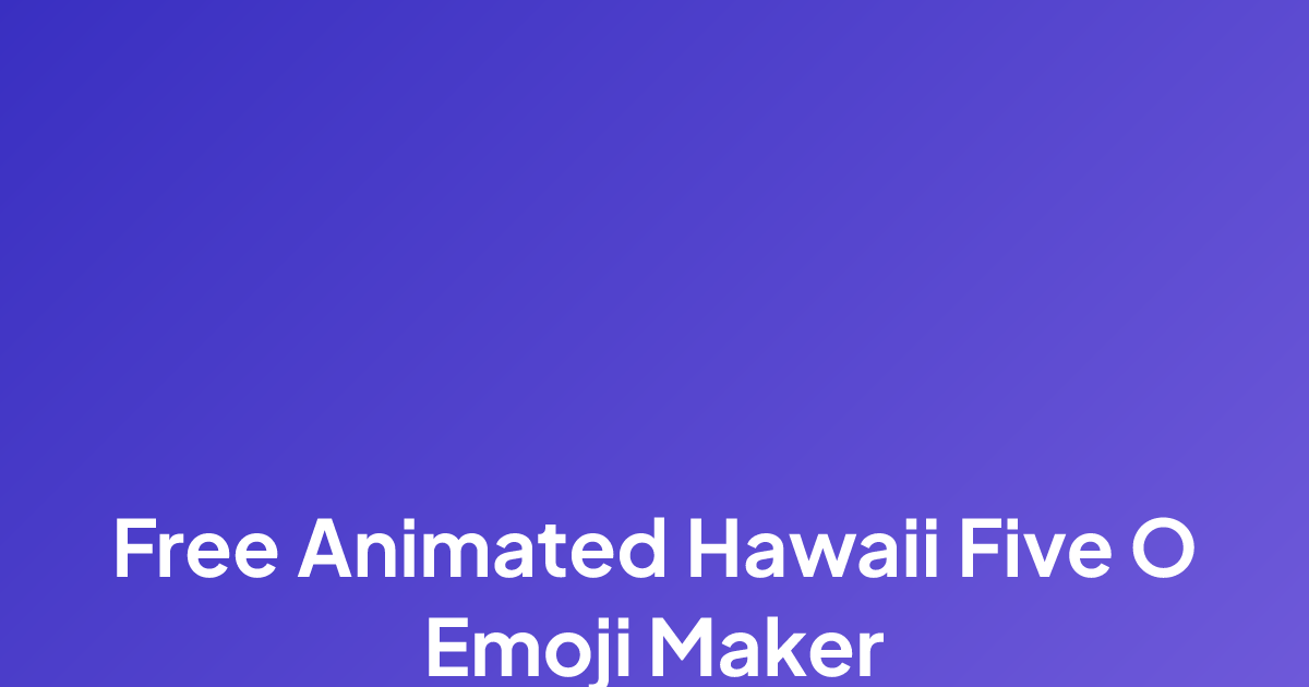 Free Animated Hawaii Five O Emoji Maker | MakeEmoji