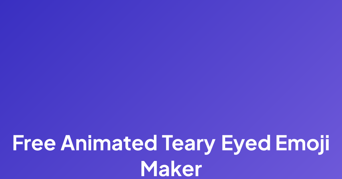 Free Animated Teary Eyed Emoji Maker | MakeEmoji