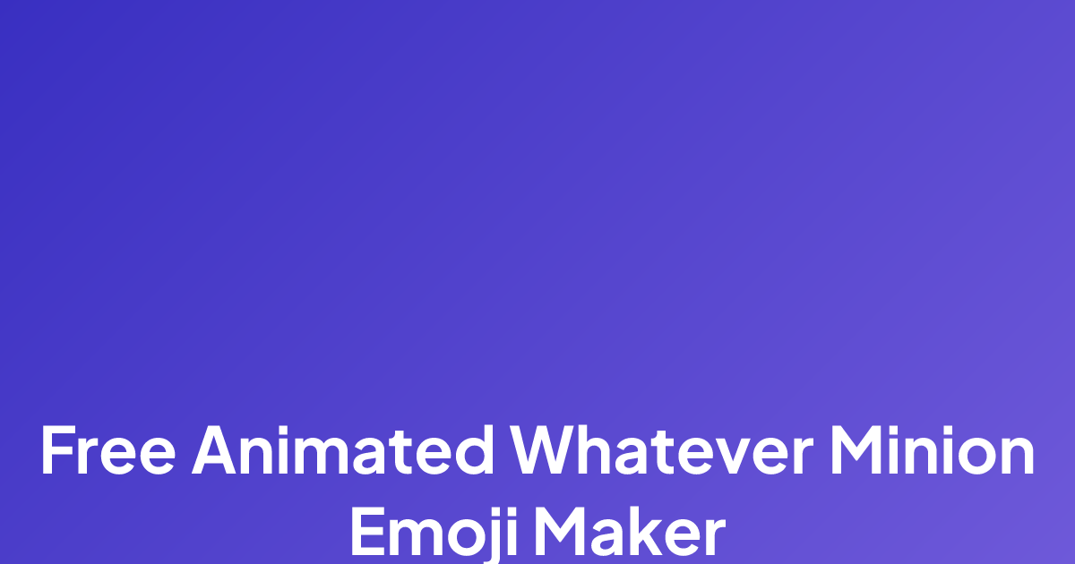 Free Animated Whatever Minion Emoji Maker | MakeEmoji